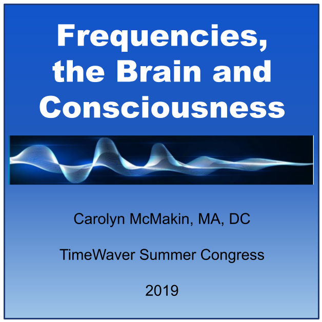 Frequencies, the Brain and Consciousness – Carolyn McMakin, MA, DC ...